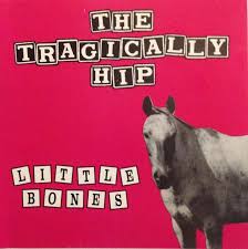 Tragically Hip – Little Bones – PowerPop… An Eclectic Collection of Pop ...